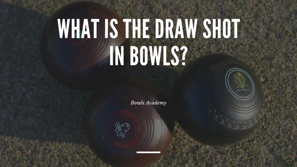 What is the draw shot in bowls? - Bowls Academy
