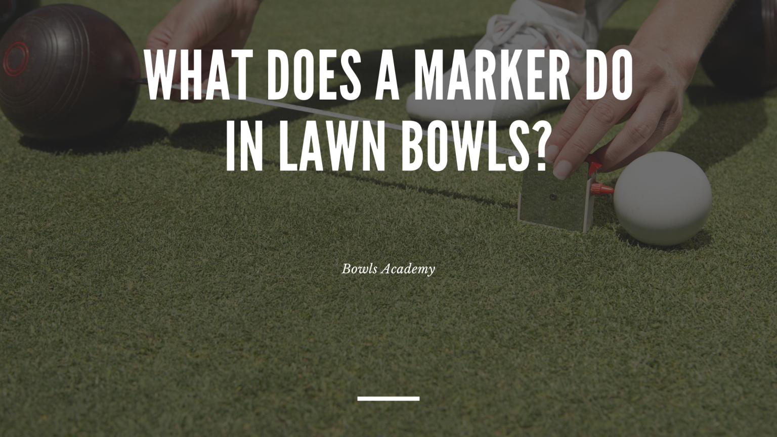 What does a marker do in lawn bowls? - Bowls Academy